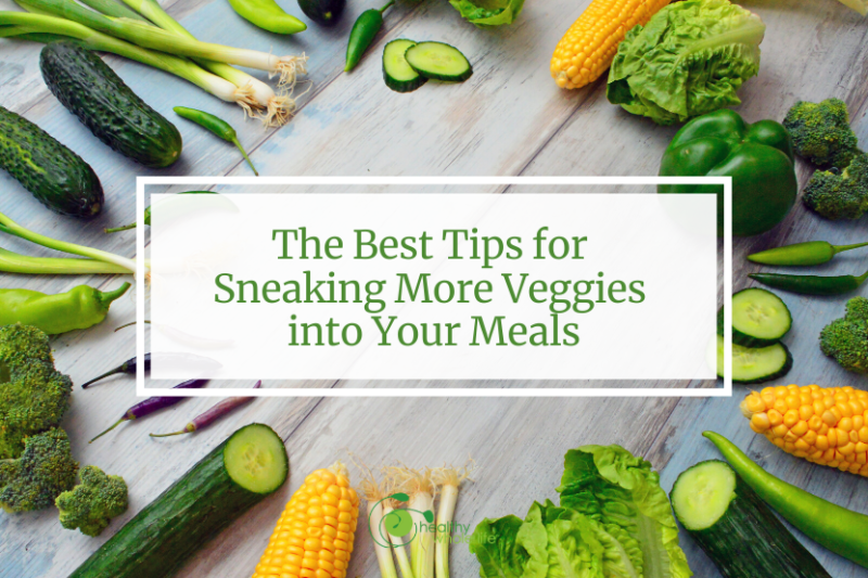 The Best Tips for Sneaking More Veggies into Your Meals – Healthy Whole ...